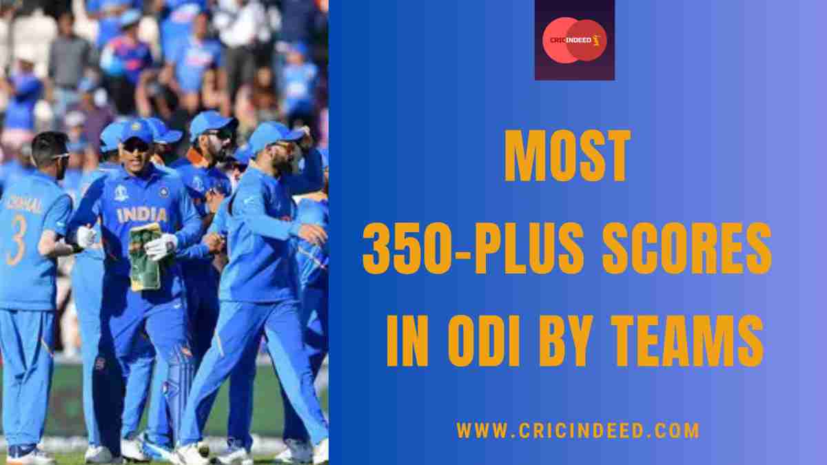 Most 350-plus Scores in ODI by Teams - CricIndeed