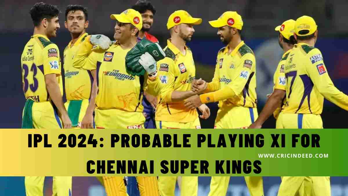 IPL 2024: Probable Playing XI for Chennai Super Kings (CSK) - CricIndeed