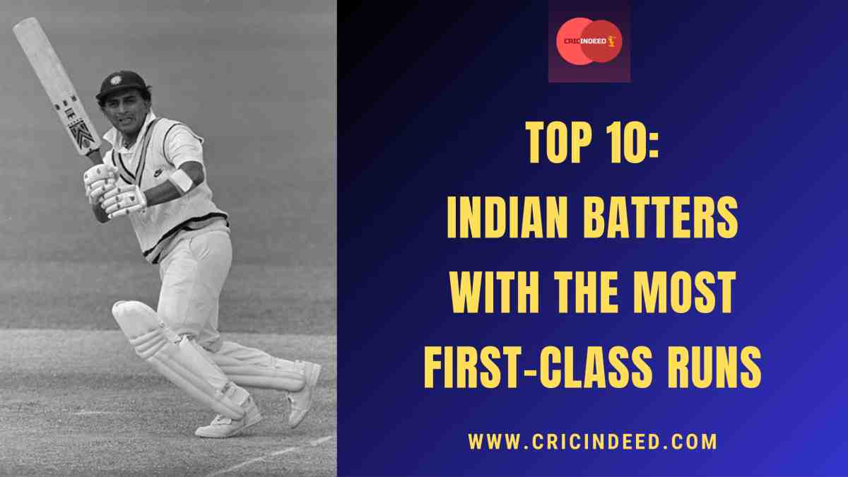 Top 10: Indian Batters with the Most First-Class Runs - CricIndeed