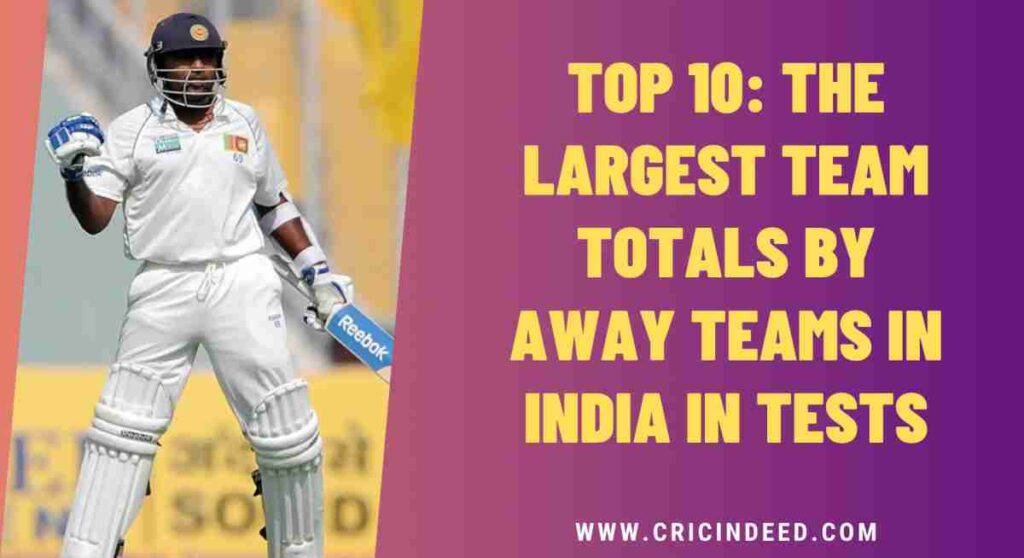 Test Stats: The Highest 10 Team Totals by Away Teams in India - CricIndeed